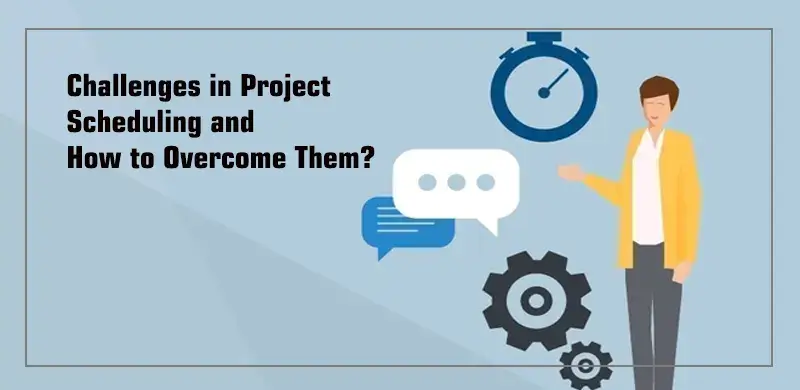 6 Biggest Challenges in Project Scheduling and How to Overcome Them?