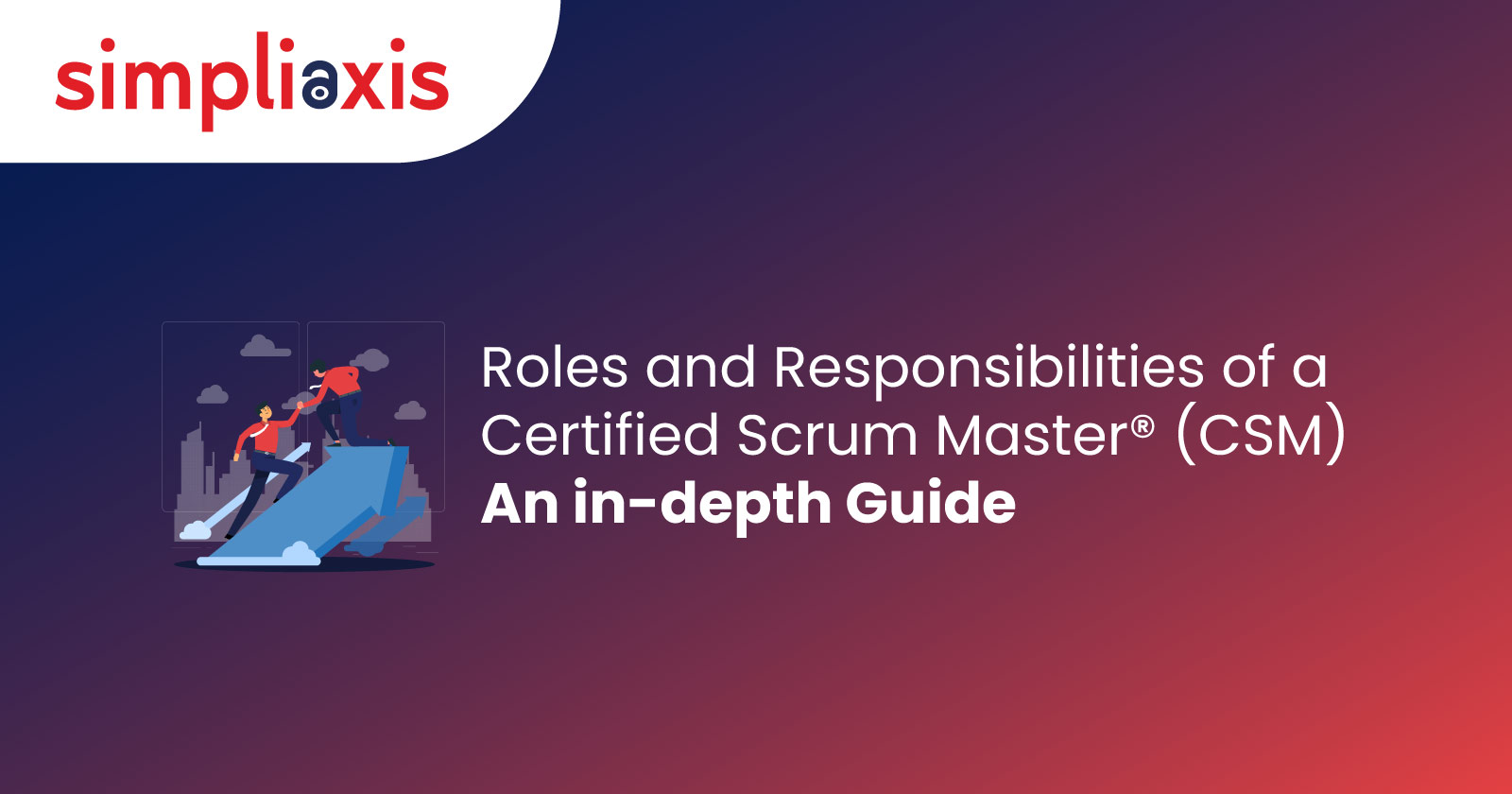 Certified Scrum Master (CSM) Roles and Responsibilities: In-Depth Guide