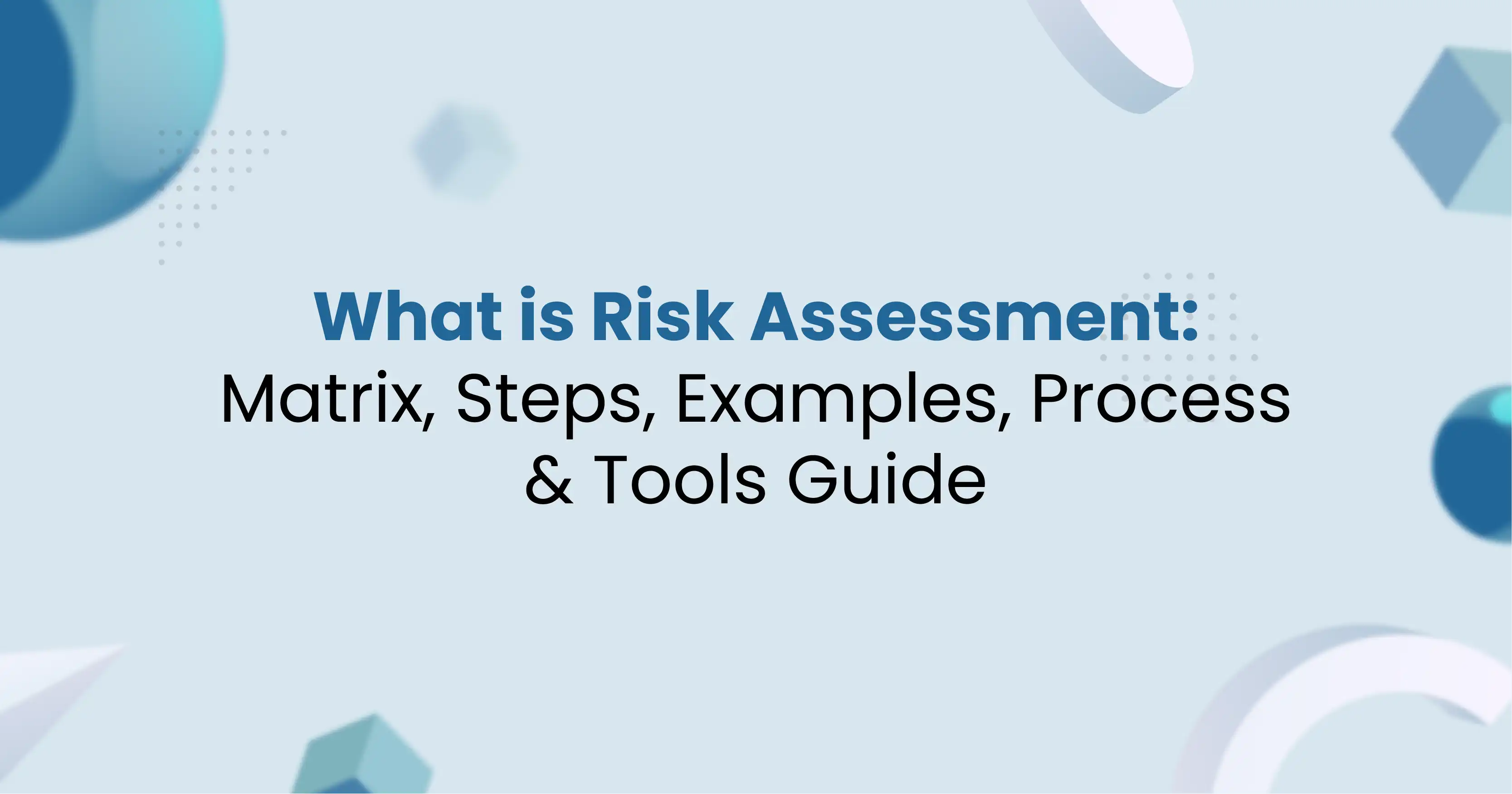 Risk Assessment: Matrix, Steps, Process & Tools Explained