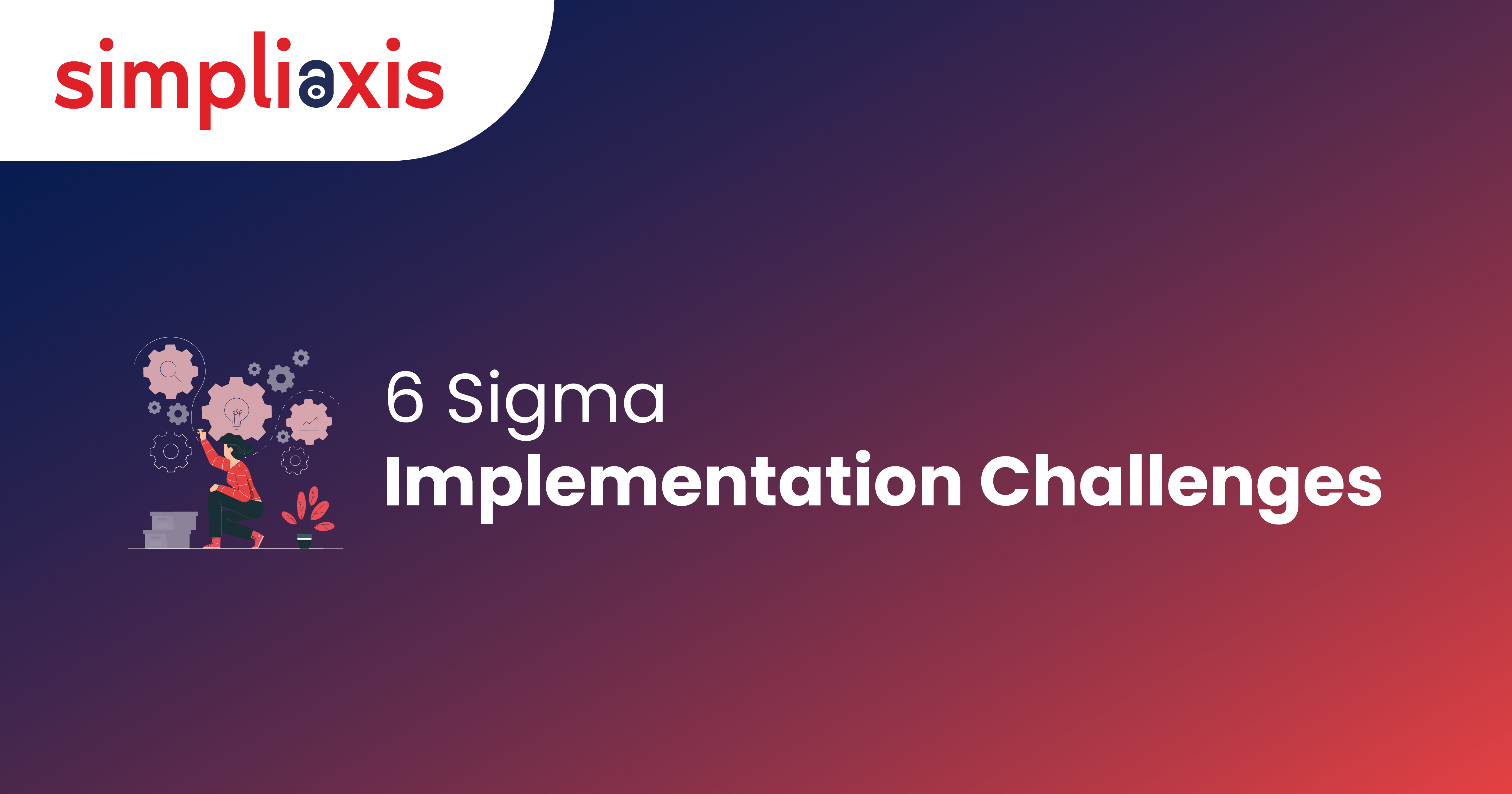 Six Sigma Implementation Challenges & How to Overcome Them