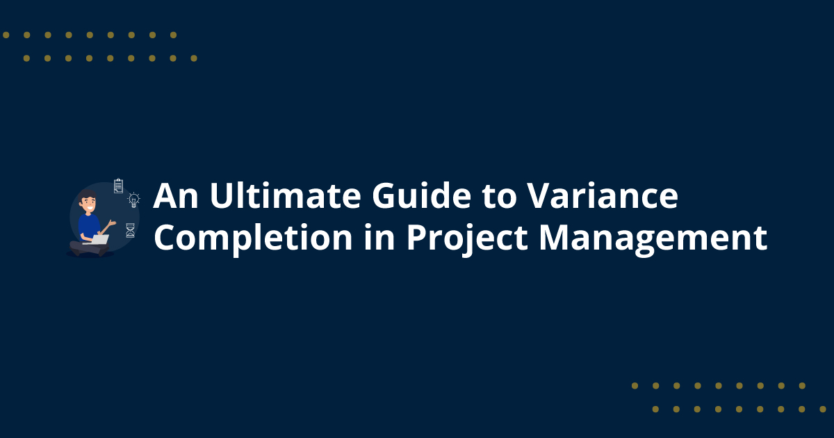 A Complete Guide to Variance Completion In Project Management