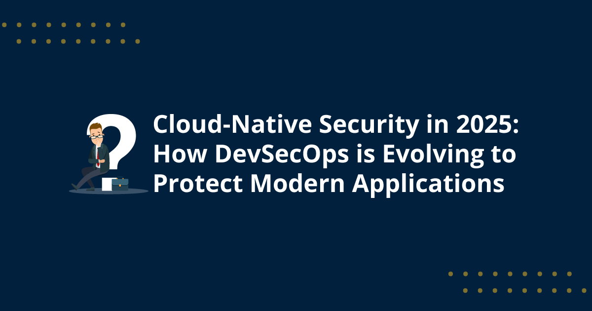 Cloud-Native Security: Evolving DevSecOps for Modern Application