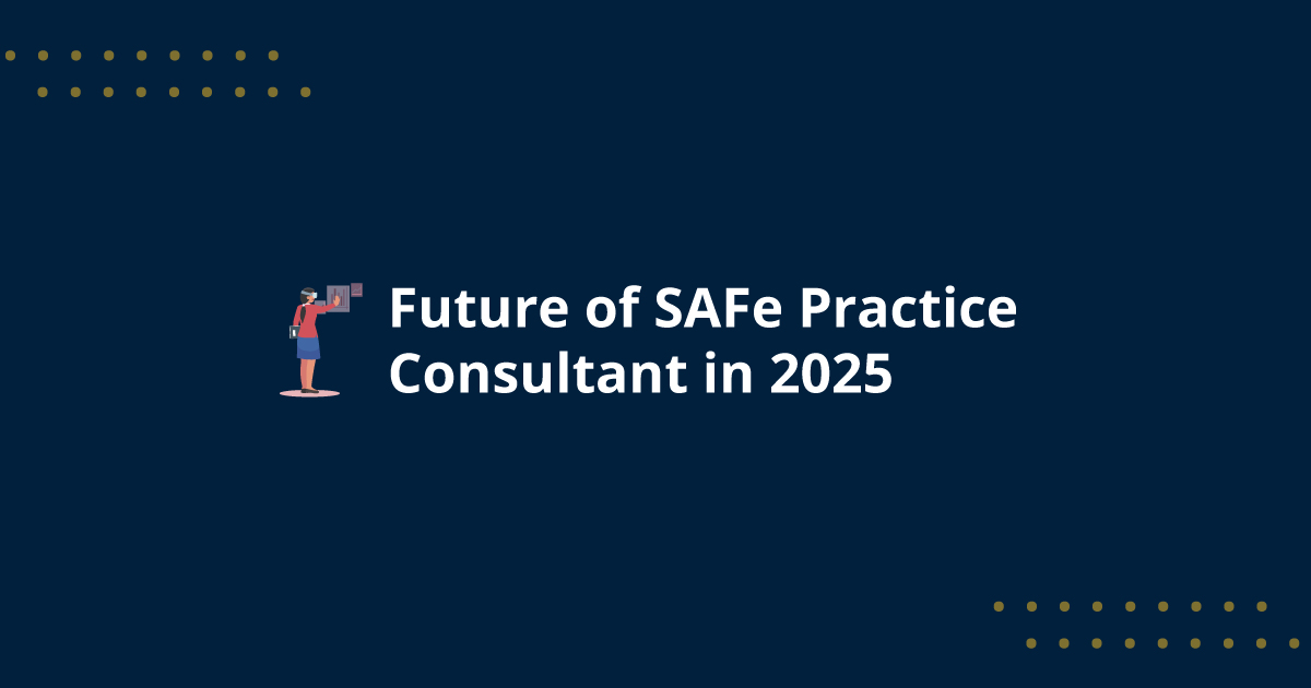 Future of SAFe Practice Consultant | Skills and Opportunities