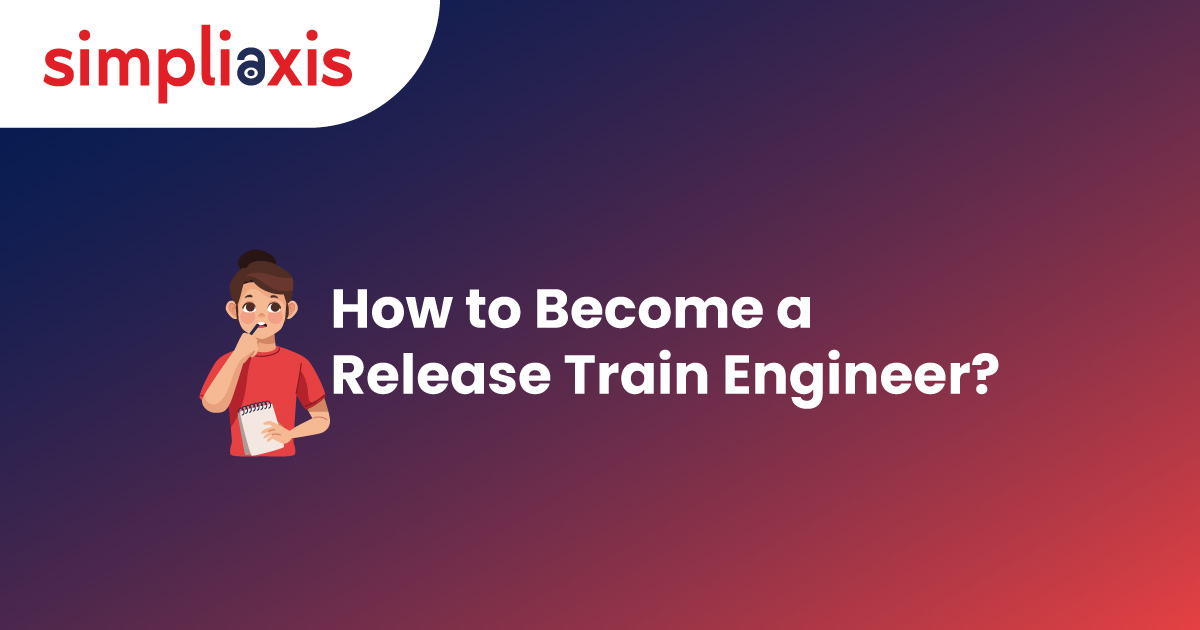 How to Become a Release Train Engineer? | Simpliaxis