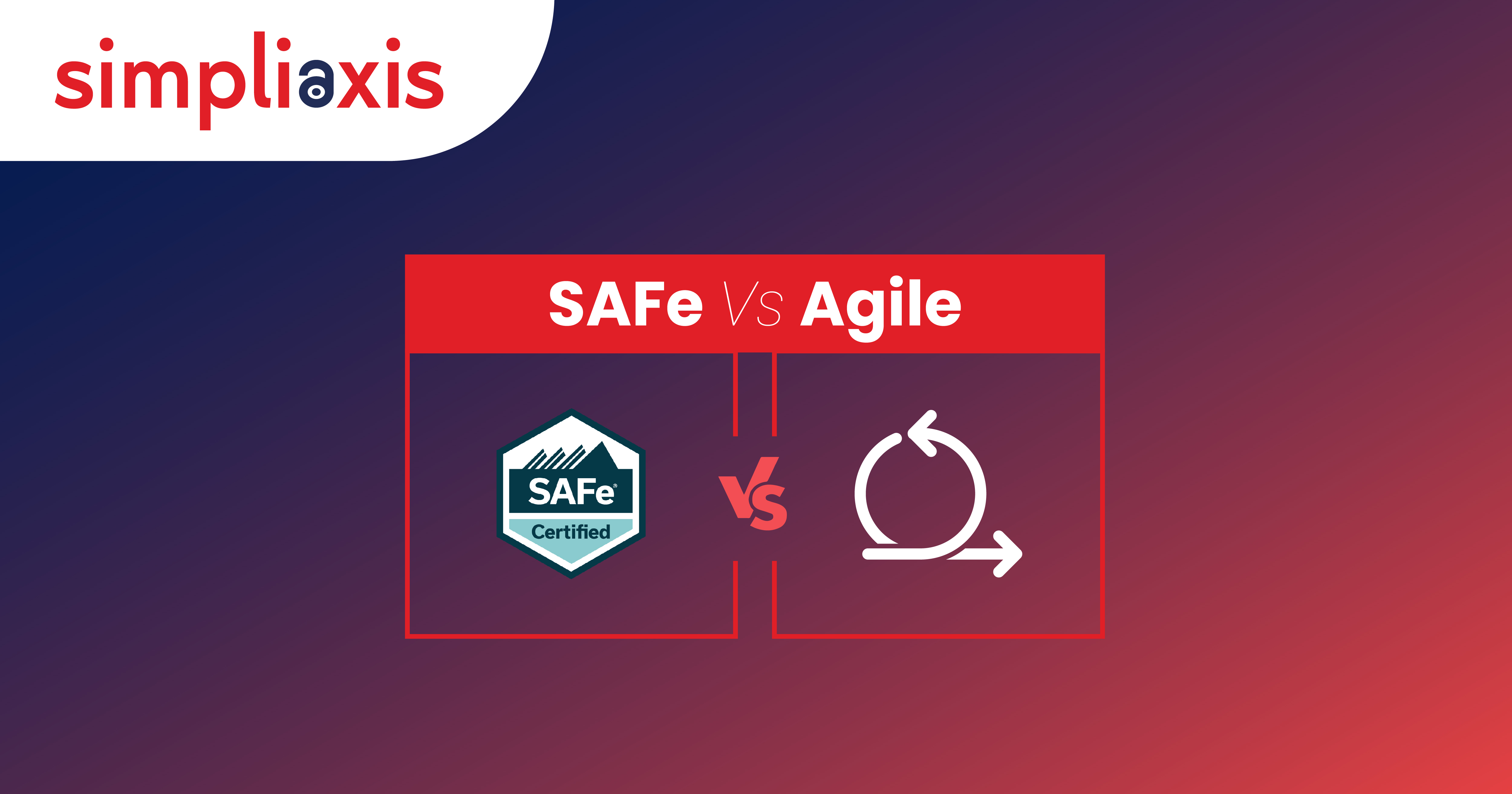 SAFe vs Agile: Key Differences & Benefits