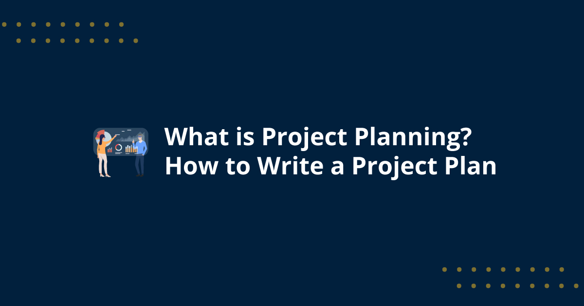 What Is Project Planning? How to Write a Project Plan