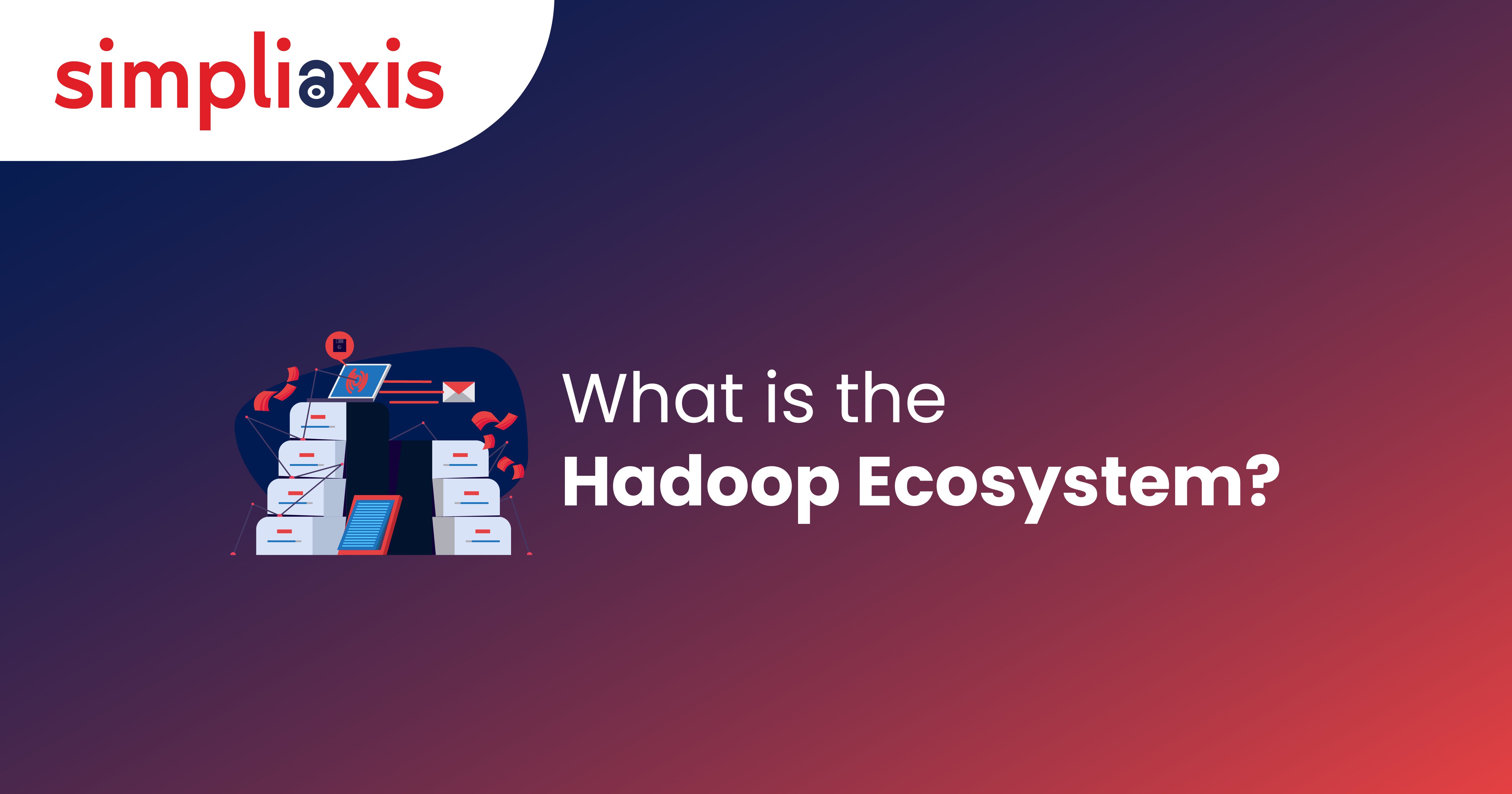 Unlocking The Power Of Hadoop Ecosystem For Big Data Success