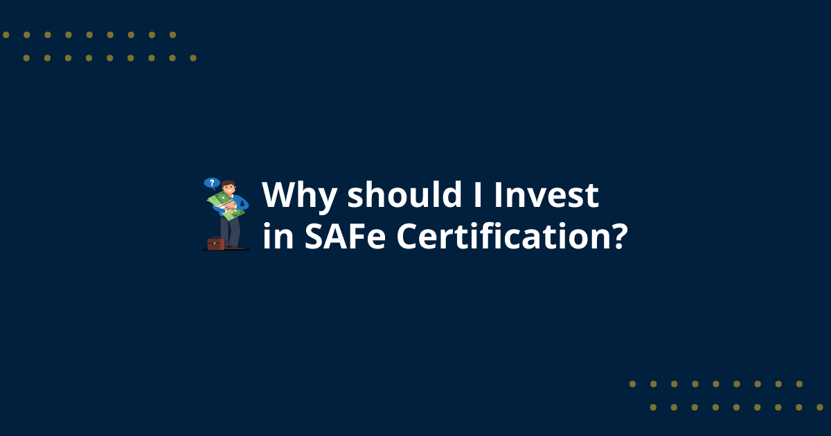 Top Reasons: Why Should You Invest in SAFe Certification?