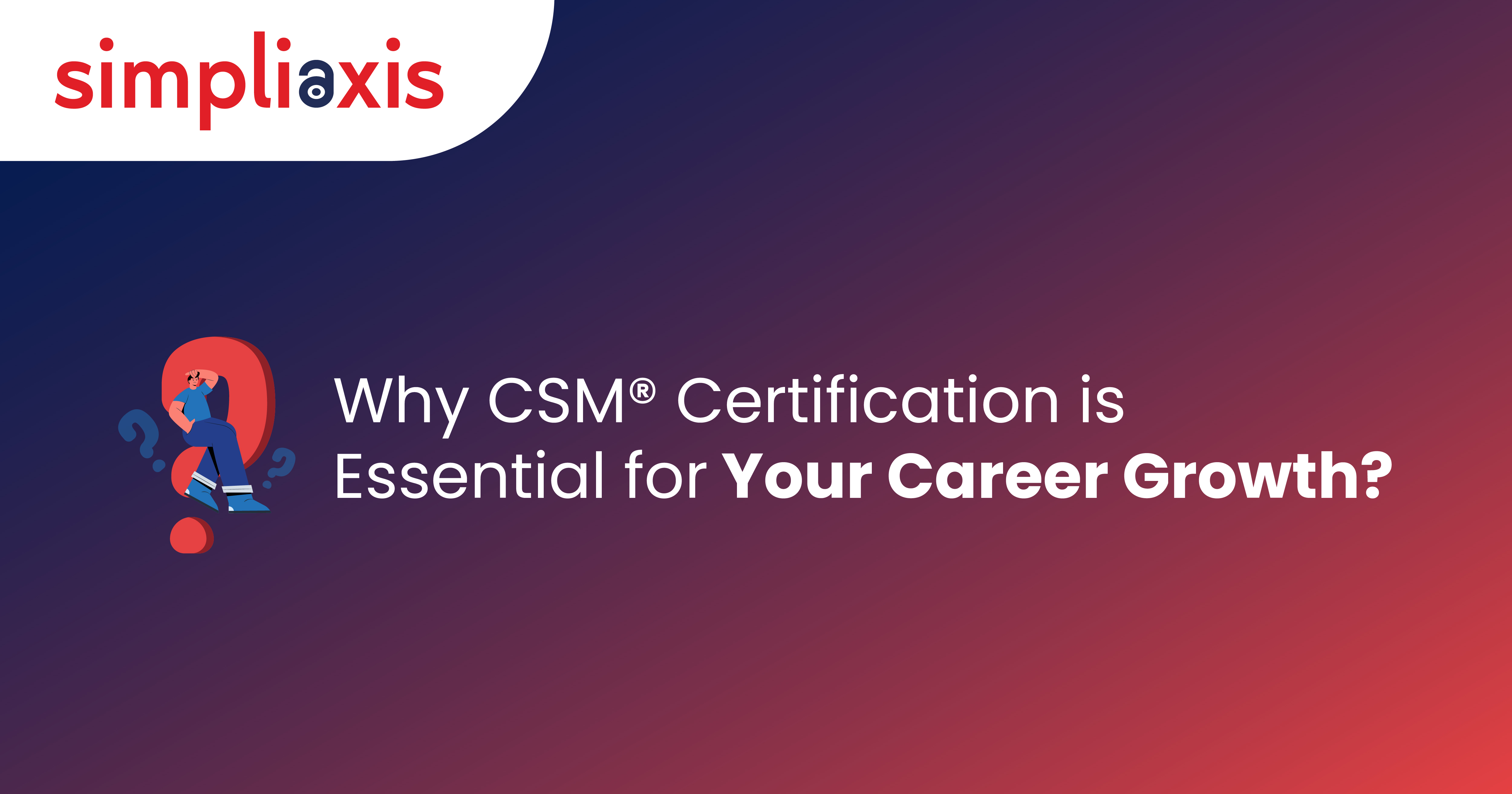 Why CSM® Certification is Essential for Your Career Growth