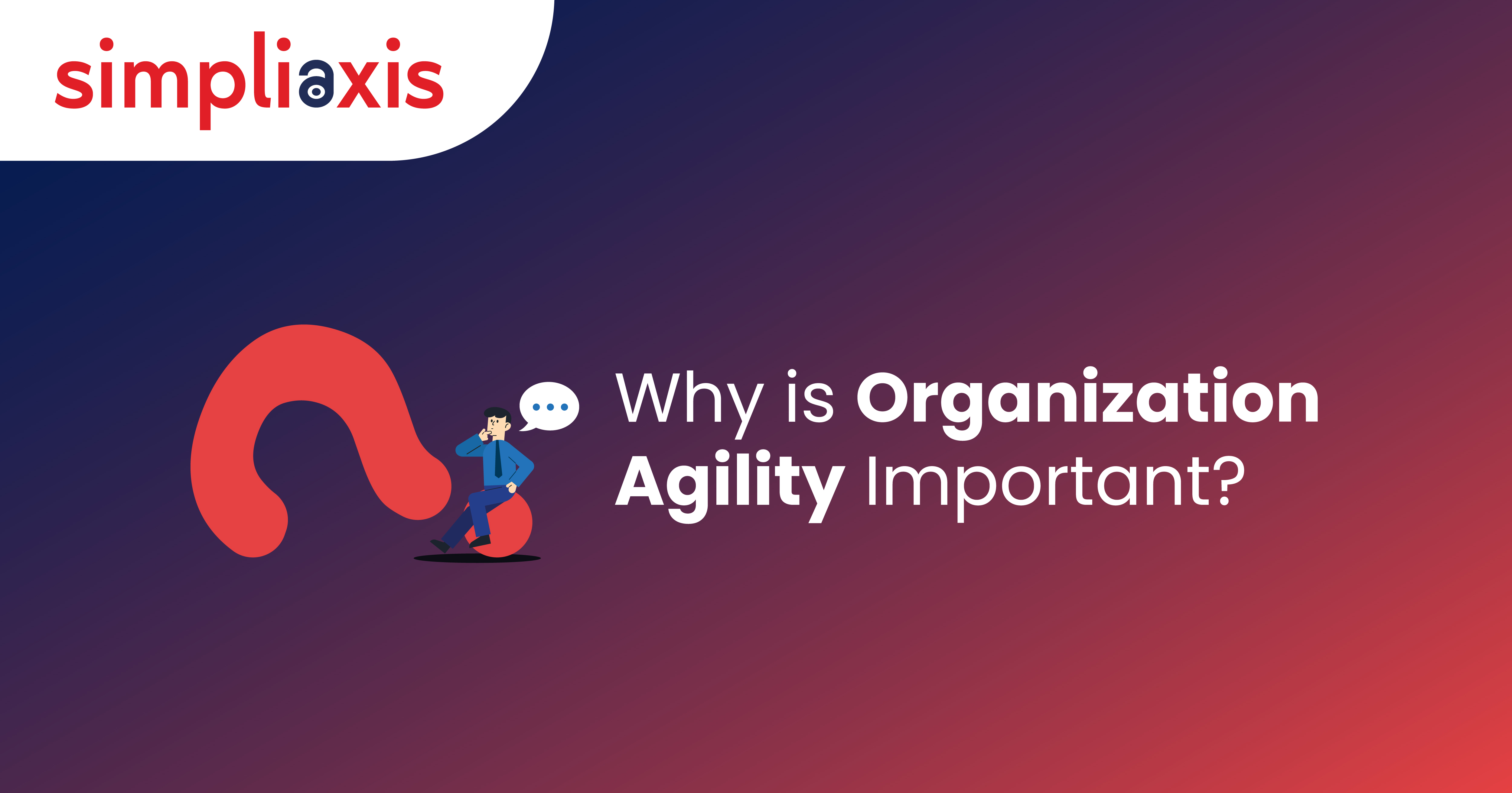 Importance of Organizational Agility: Navigating Change Successfully